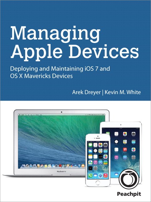 Managing Apple Devices: Deploying and Maintaining iOS 7 and OS X ...